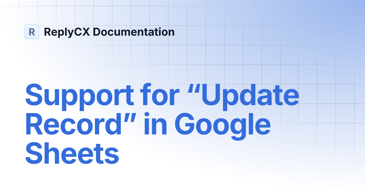 Support for “Update Record” in Google Sheets | ReplyCX Documentation